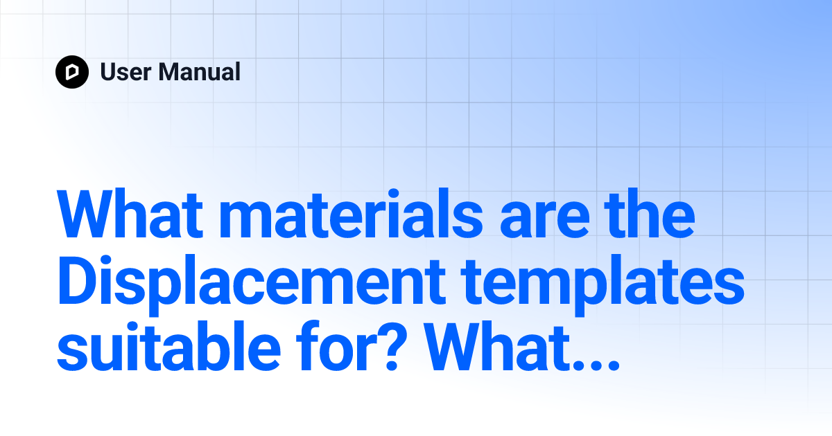 What materials are the Displacement templates suitable for? What are ...