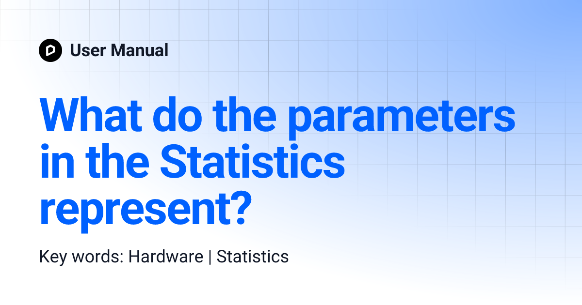 What do the parameters in the Statistics represent? | User Manual