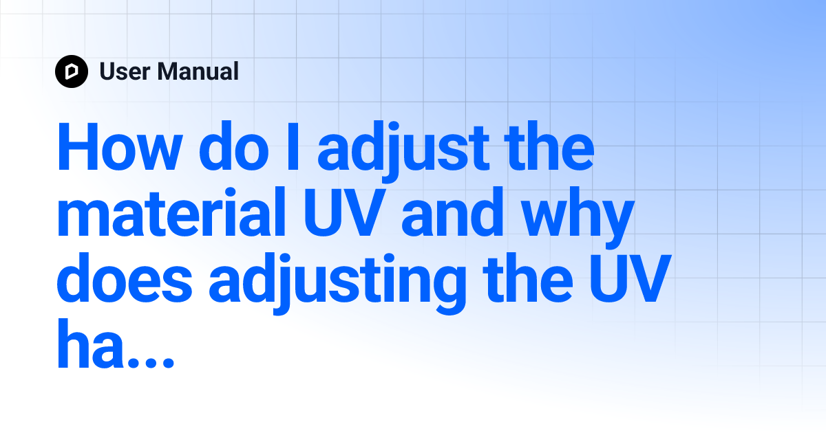 How do I adjust the material UV and why does adjusting the UV have no effect? | User Manual