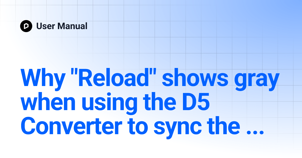 Why "Reload" shows gray when using the D5 Converter to sync the models? | User Manual