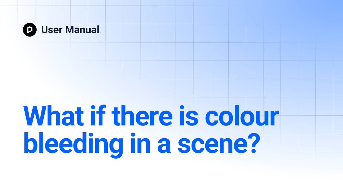 What if there is colour bleeding in a scene? | User Manual