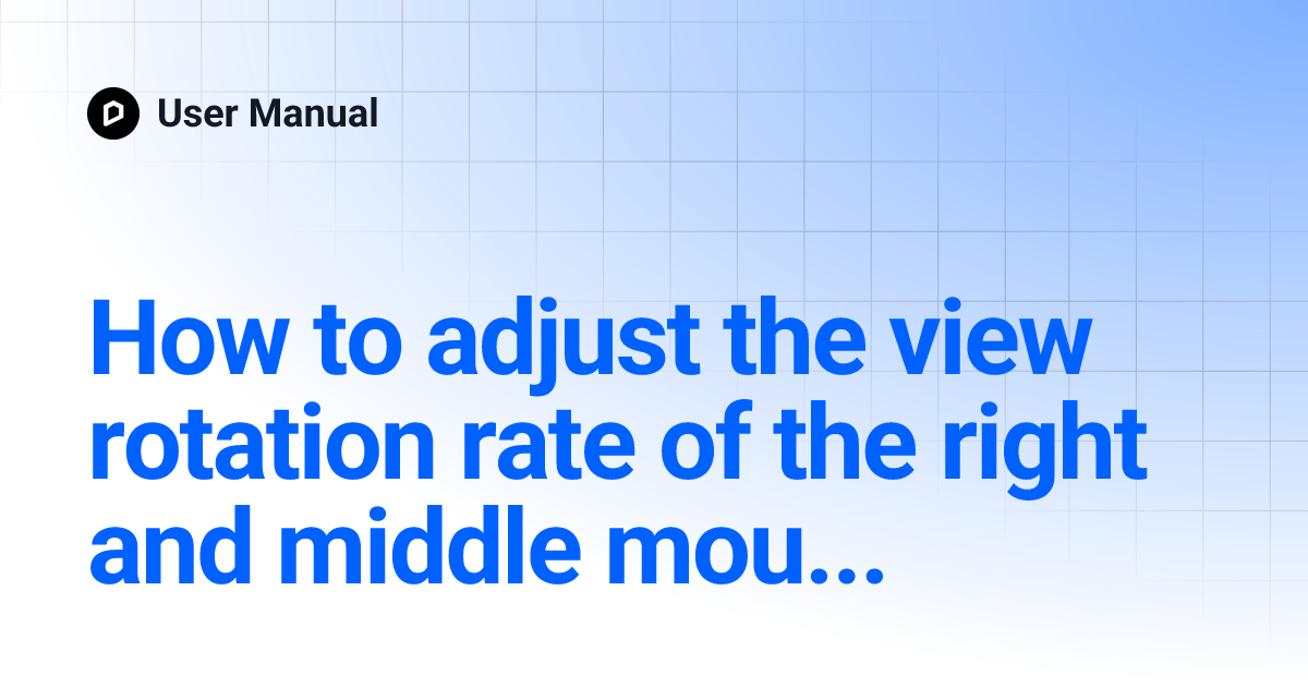 How to adjust the view rotation rate of the right and middle mouse ...