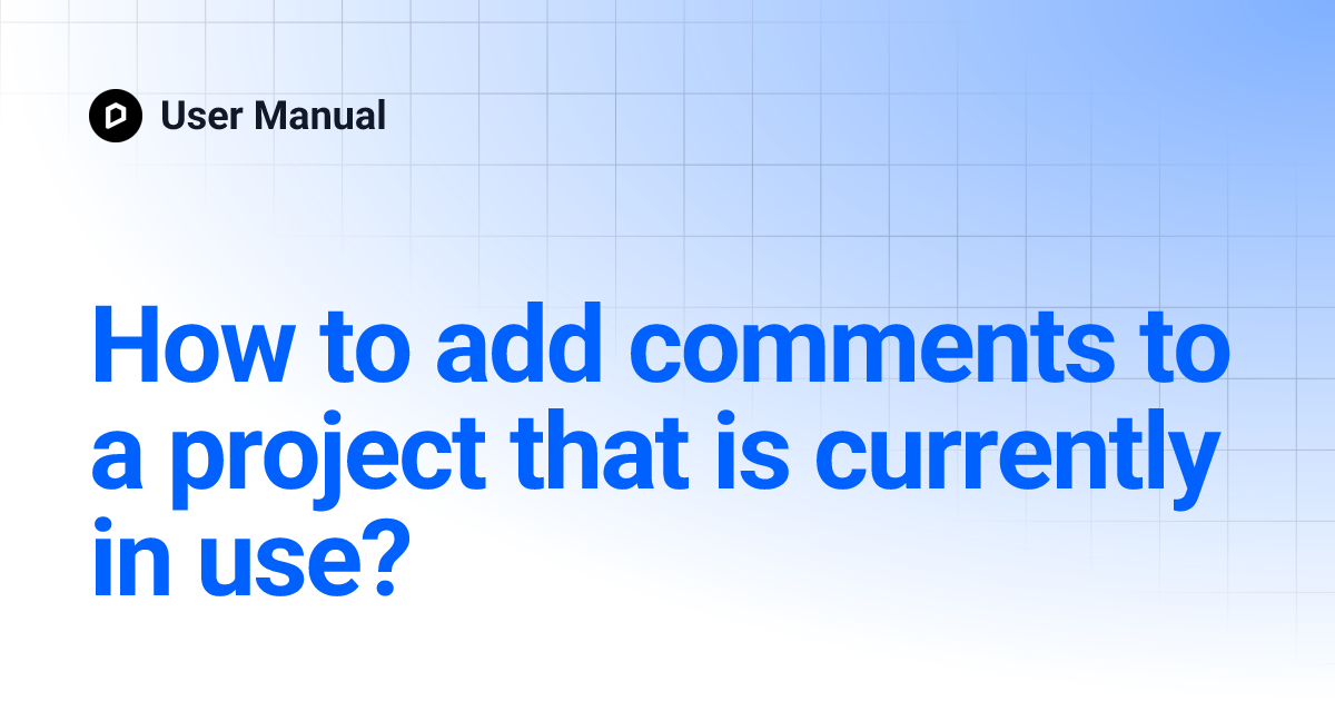 How to add comments to a project that is currently in use? | User Manual