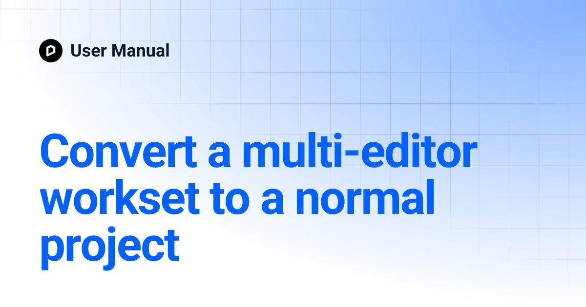 Convert a multi-editor workset to a normal project | User Manual