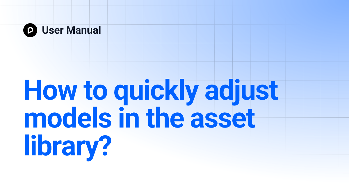 How to quickly adjust models in the asset library? | User Manual