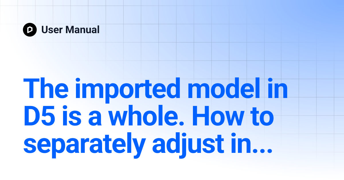 The imported model in D5 is a whole. How to separately adjust individual objects? | User Manual