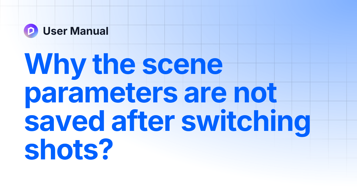 Why The Scene Parameters Are Not Saved After Switching Shots User Manual