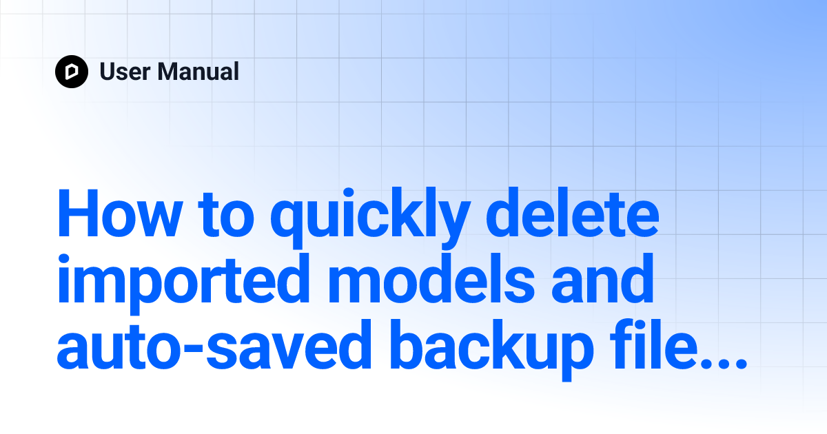 How to quickly delete imported models and auto-saved backup files for the current project ...