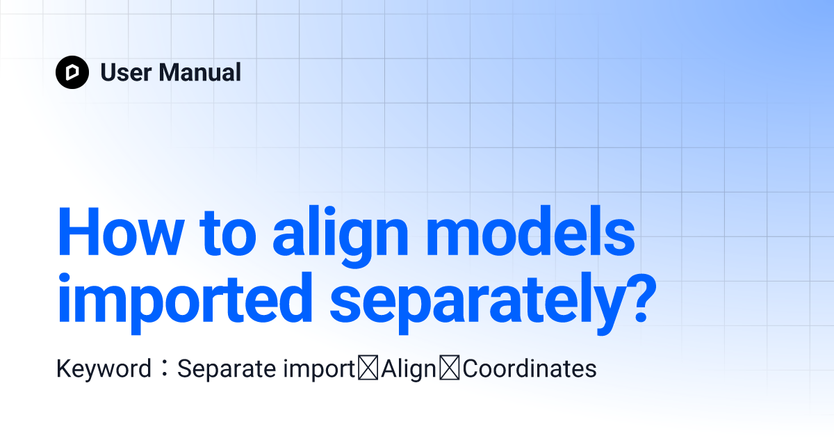 How to align models imported separately? | User Manual