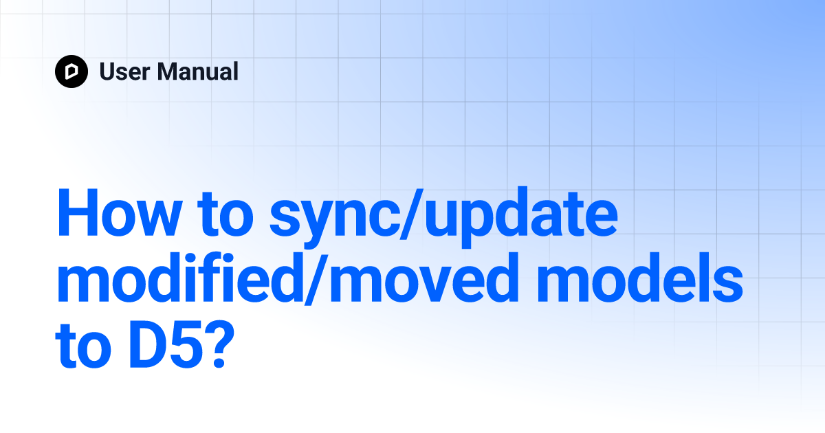 How to sync/update modified/moved models to D5? | User Manual