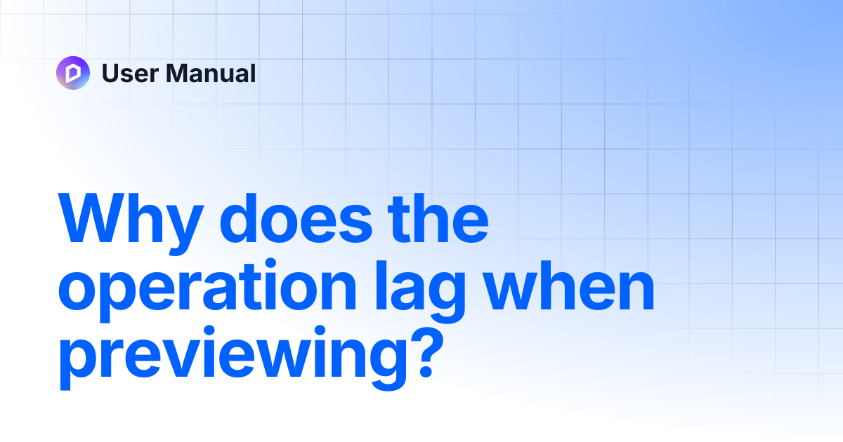Why does the operation lag when previewing? | User Manual