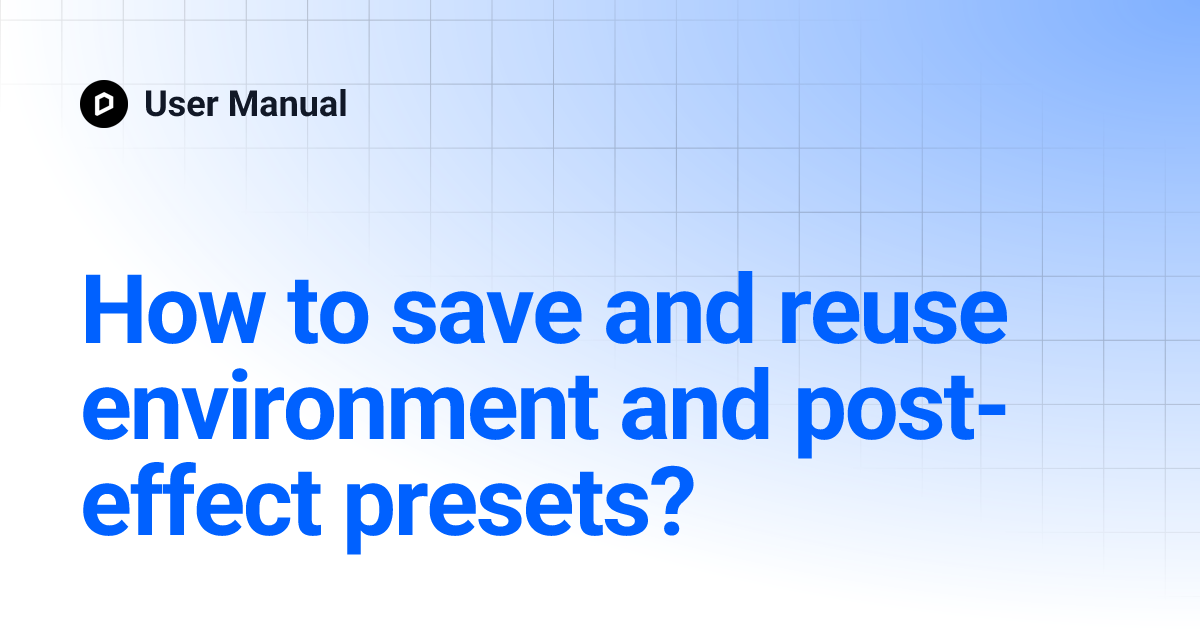 How to save and reuse environment and post-effect presets? | User Manual