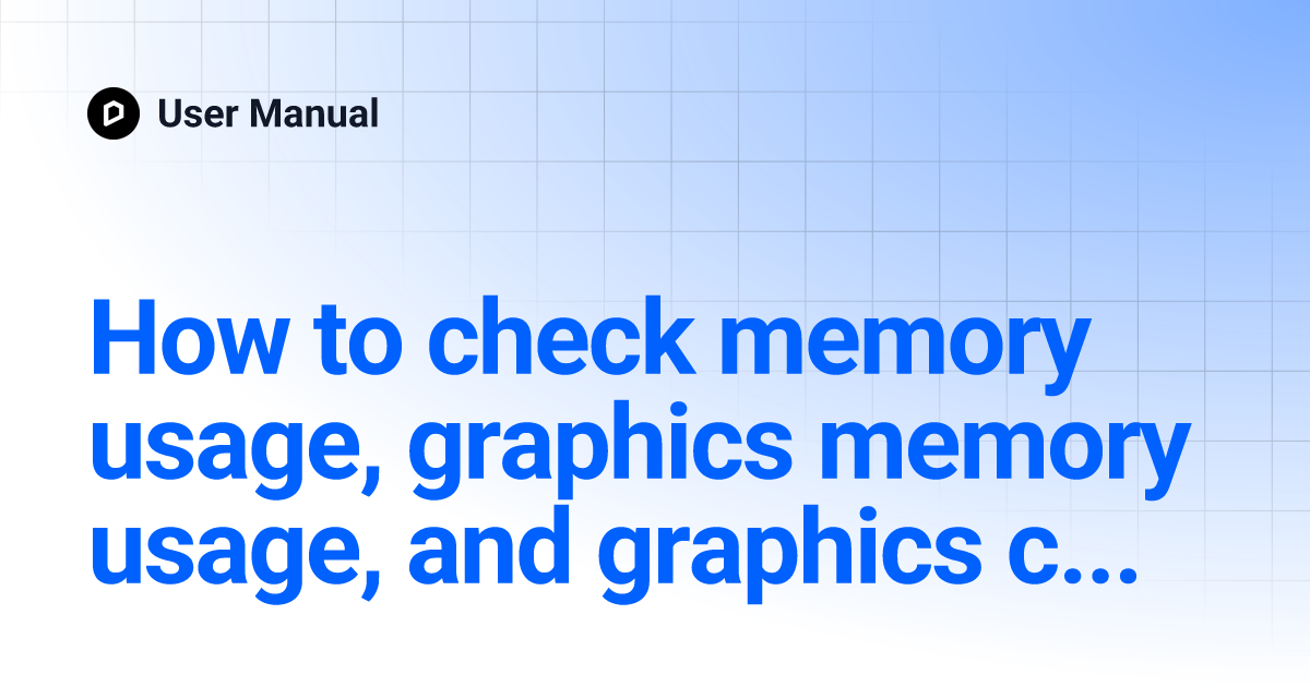 How to check memory usage, graphics memory usage, and graphics card driver version? | User Manual