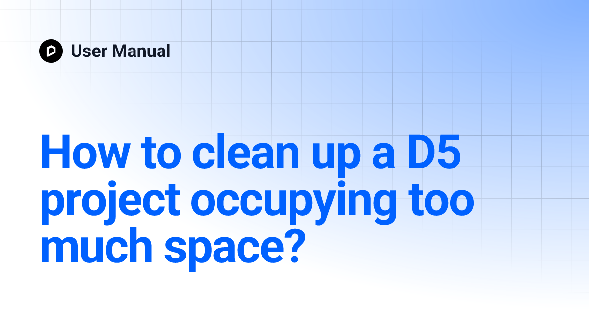 How to clean up a D5 project occupying too much space? | User Manual