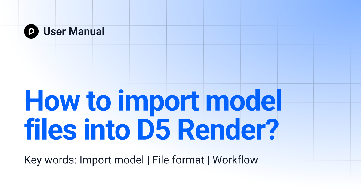 How to import model files into D5 Render? | User Manual