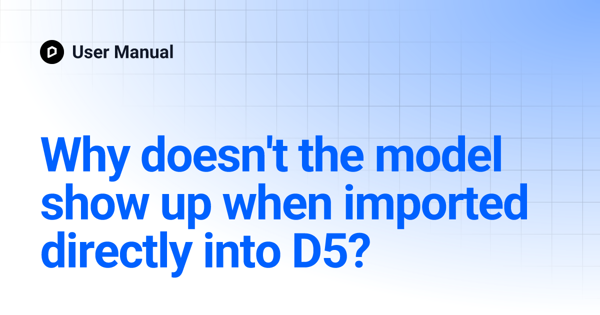 Why doesn't the model show up when imported directly into D5? | User Manual